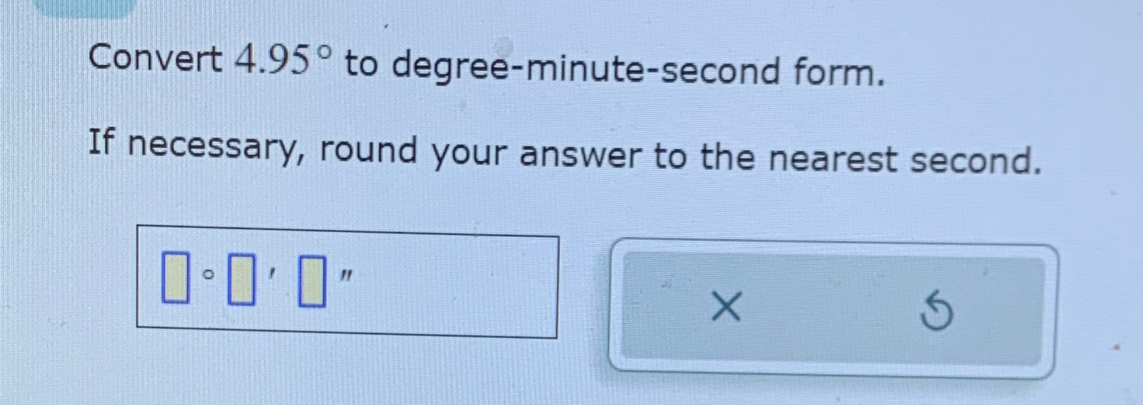 Solved Convert 4.95° ﻿to degree-minute-second form.If | Chegg.com