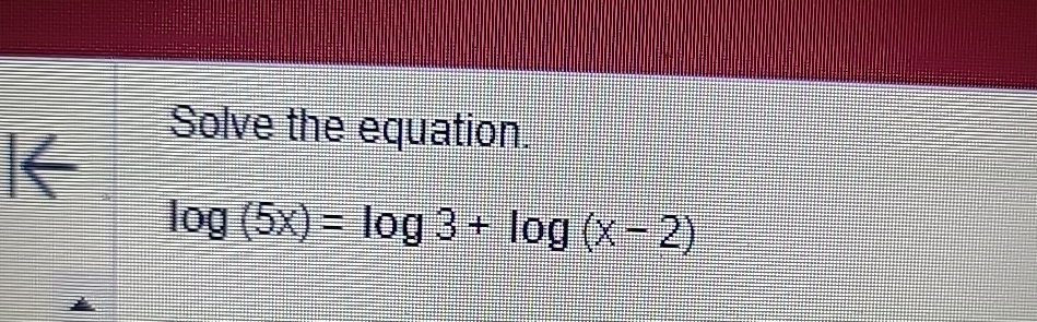 Solved Solve the equation.log(5x)=log3+log(x-2) | Chegg.com