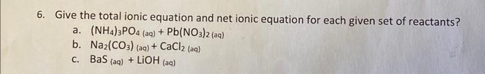 Solved 6. Give the total ionic equation and net ionic | Chegg.com