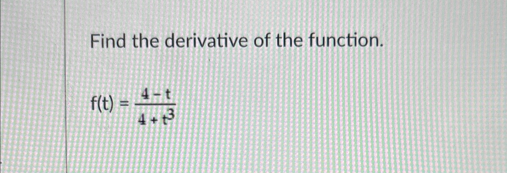 Solved Find The Derivative Of The Function F T 4 T4 T3