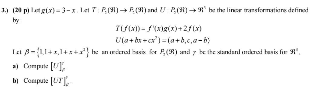 Solved (20 p) Let g(x)=3−x. Let T:P2(ℜ)→P2(ℜ) and U:P2(ℜ)→R3 | Chegg.com