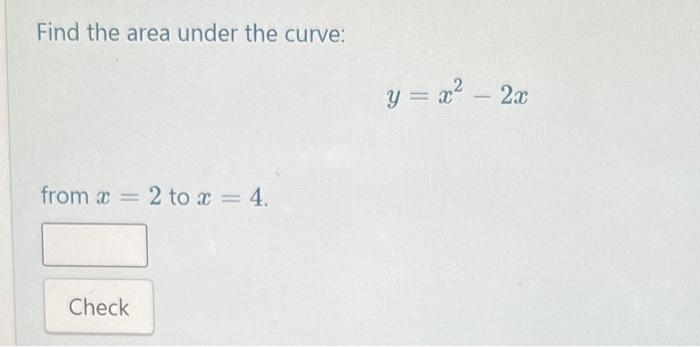 Solved Find the area under the curve: y=x2−2x from x=2 to | Chegg.com