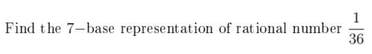 Solved Find the 7 -base representation of rational number | Chegg.com