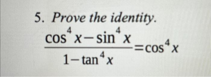 Solved 5. Prove the identity. 1−tan4xcos4x−sin4x=cos4x | Chegg.com