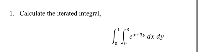 Solved 1. Calculate the iterated integral, 13 ex+3y dx dy Jo | Chegg.com