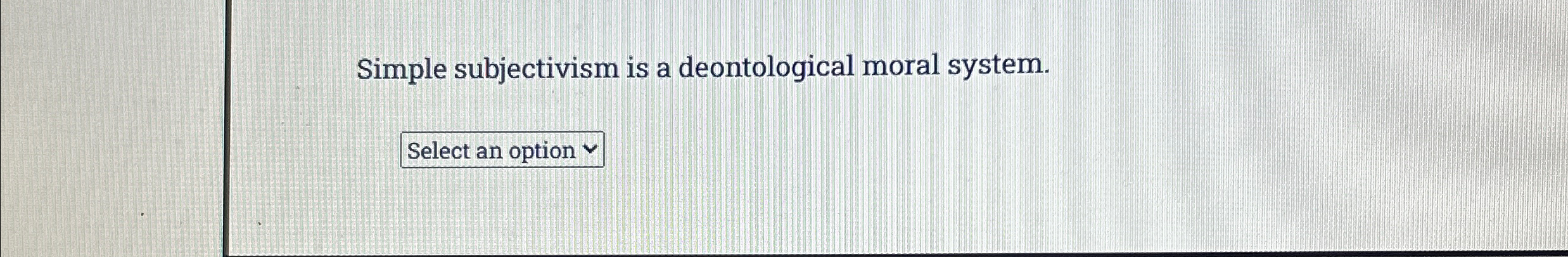 Solved Simple subjectivism is a deontological moral | Chegg.com