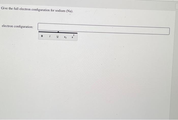 Solved Give the full electron configuration for sodium (Na). | Chegg.com
