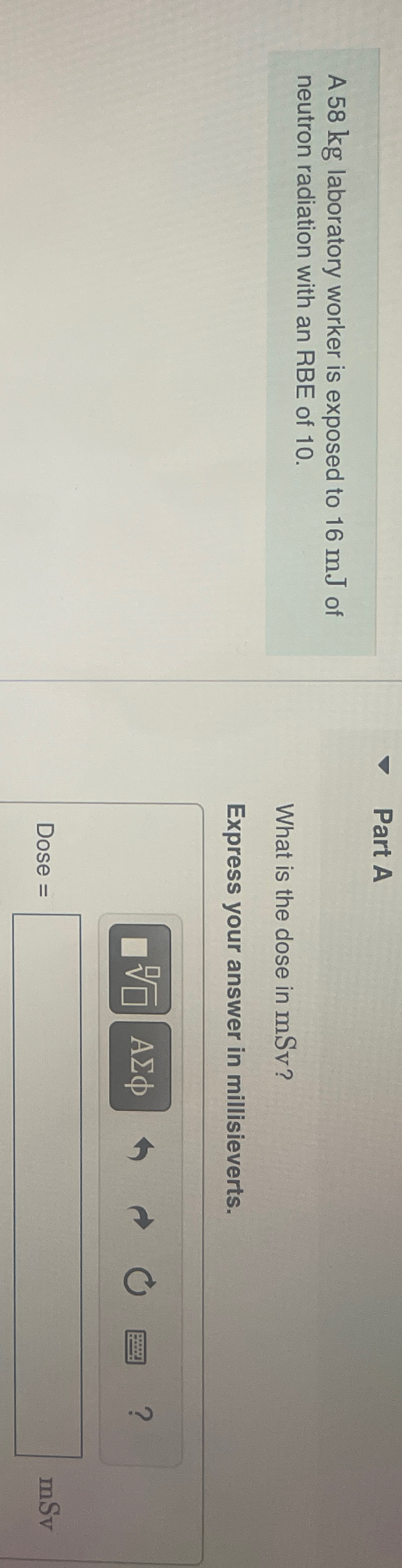 Solved A 58kg ﻿laboratory worker is exposed to 16mJ ﻿of | Chegg.com