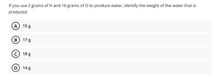 Solved If you use 2 grams of H and 16 grams of O to produce | Chegg.com