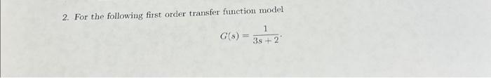 Solved 2. For the following first order transfer function | Chegg.com