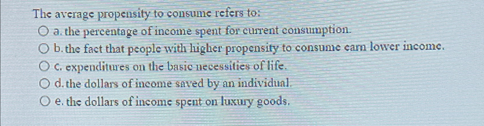 Solved The average propensity to consume refers to:a. ﻿the | Chegg.com