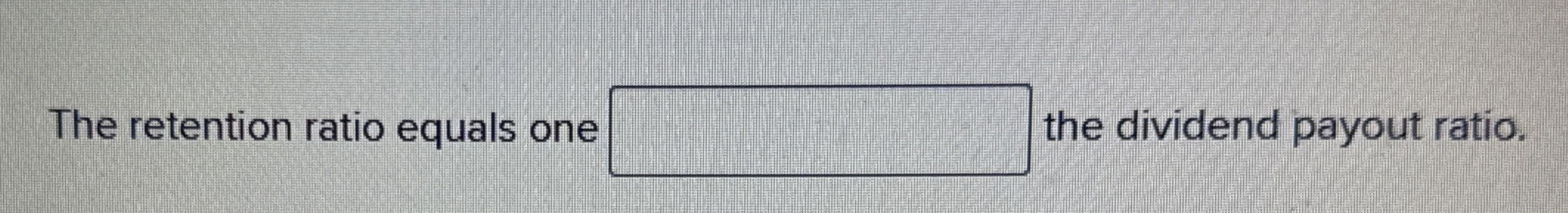 Solved The retention ratio equals onethe dividend payout | Chegg.com