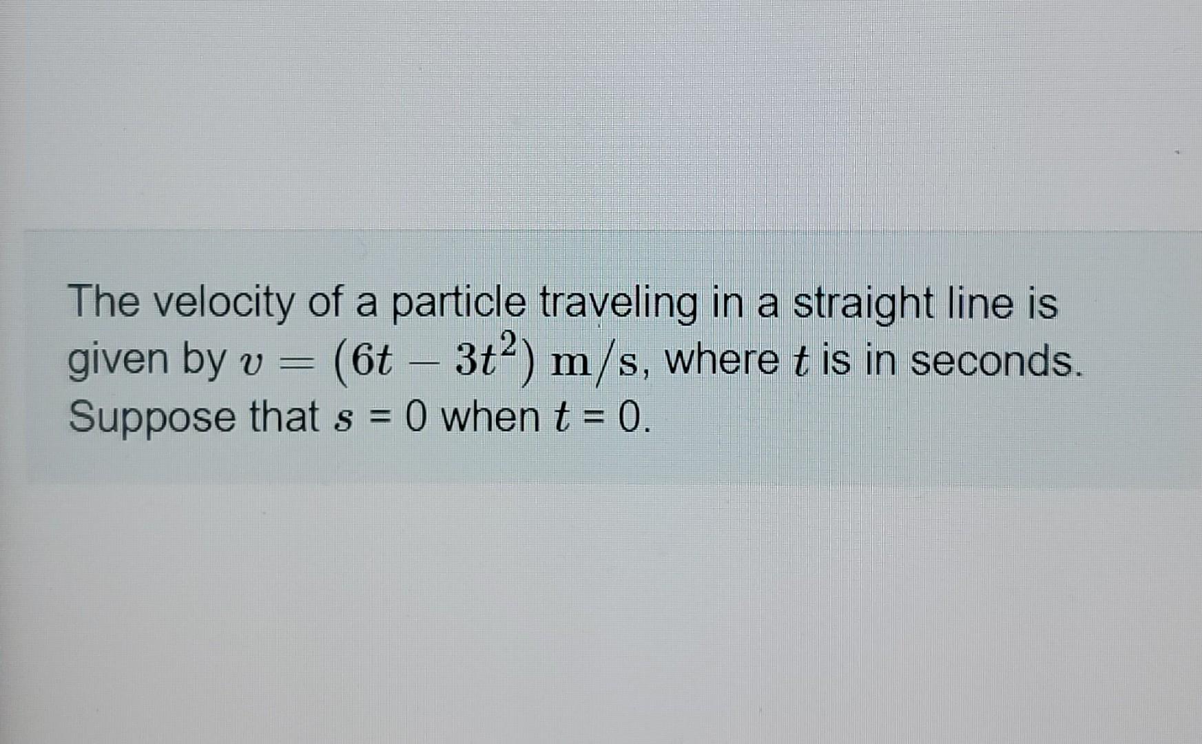 Solved The velocity of a particle traveling in a straight | Chegg.com