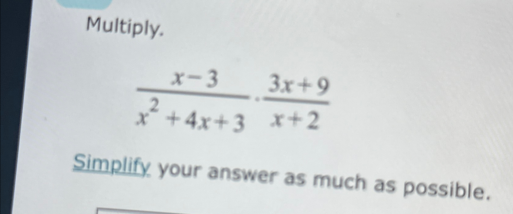 Solved Multiply.x-3x2+4x+3*3x+9x+2Simplify your answer as | Chegg.com
