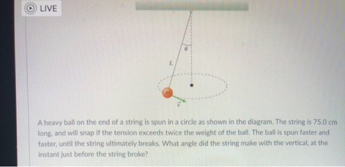 Solved LIVE A heavy ball on the end of a string is spun in a | Chegg.com