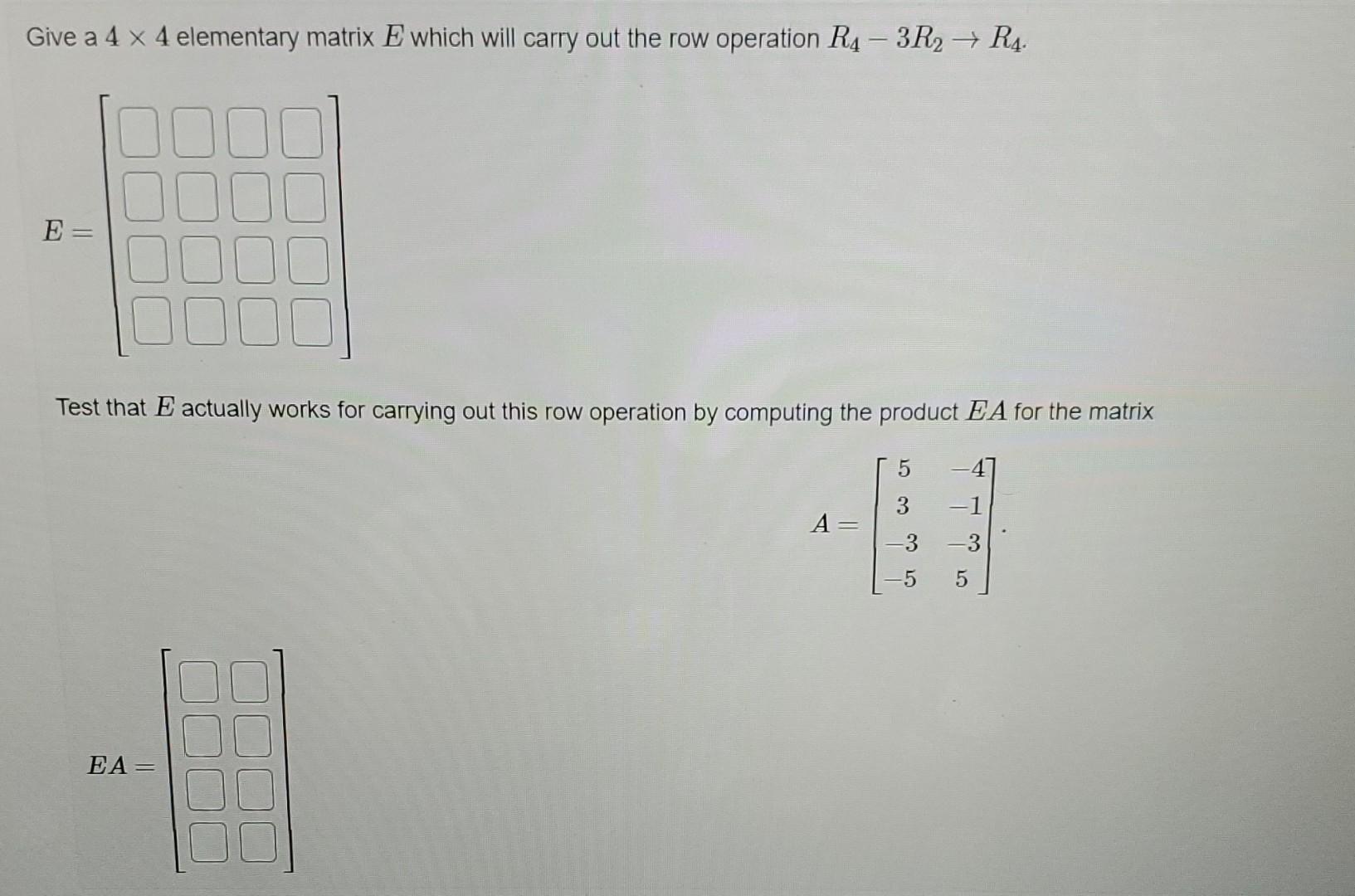 Solved Give a 4×4 elementary matrix E which will carry out | Chegg.com