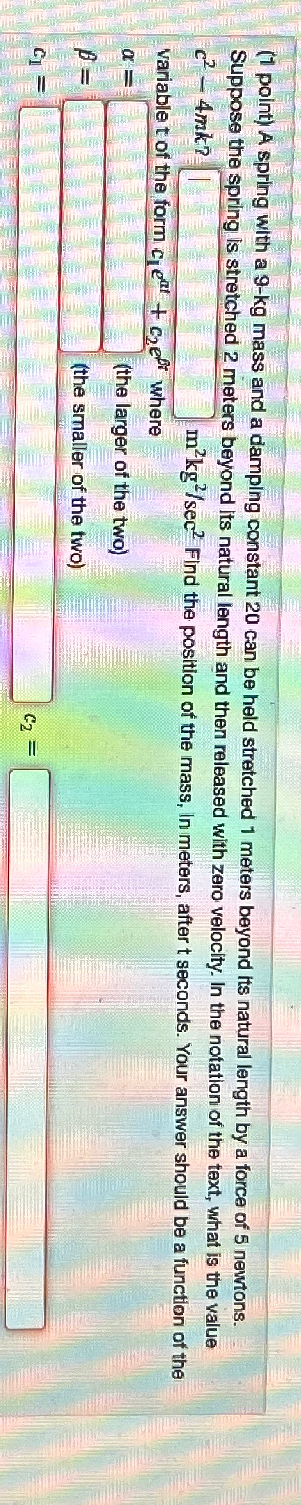 Solved (1 ﻿point) ﻿A spring with a 9-kg mass and a damping | Chegg.com