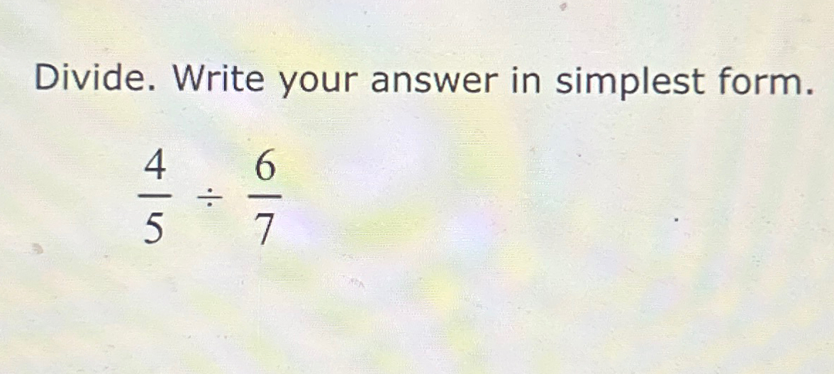 Solved Divide. Write your answer in simplest form.45÷67 | Chegg.com
