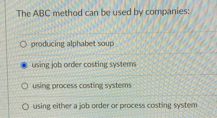 Solved The ABC method can be used by companies: O producing | Chegg.com