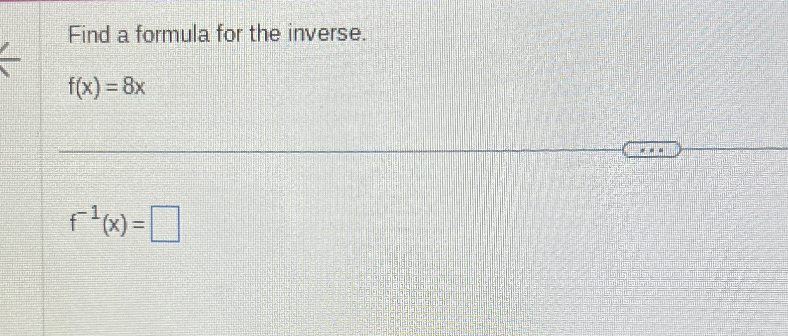 Solved Find a formula for the inverse.f(x)=8xf-1(x)= | Chegg.com