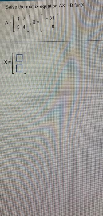 Solved Solve the matrix equation AX=B for X. | Chegg.com