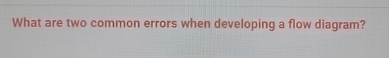 Solved What are two common errors when developing a flow | Chegg.com