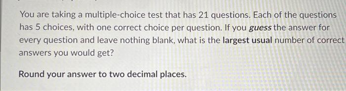 Solved You are taking a multiple-choice test that has 21 | Chegg.com