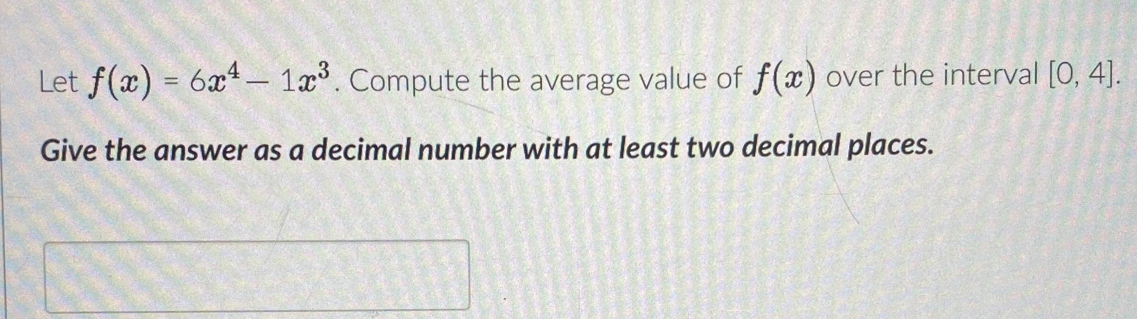Solved Let f(x)=6x4-1x3. ﻿Compute the average value of f(x) | Chegg.com