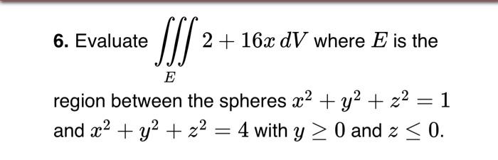 Solved 6. Evaluate ∭E2+16xdV where E is the region between | Chegg.com