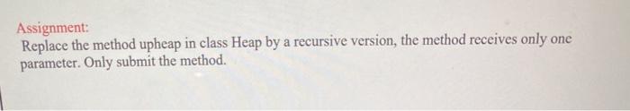 Solved Assignment: Replace the method upheap in class Heap | Chegg.com