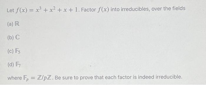 Solved Let f(x)=x3+x2+x+1. Factor f(x) into irreducibles, | Chegg.com