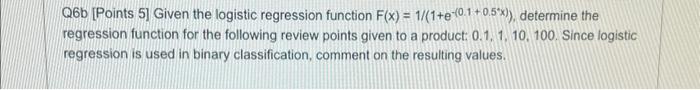 Solved Q6b [Points 5] Given the logistic regression function | Chegg.com