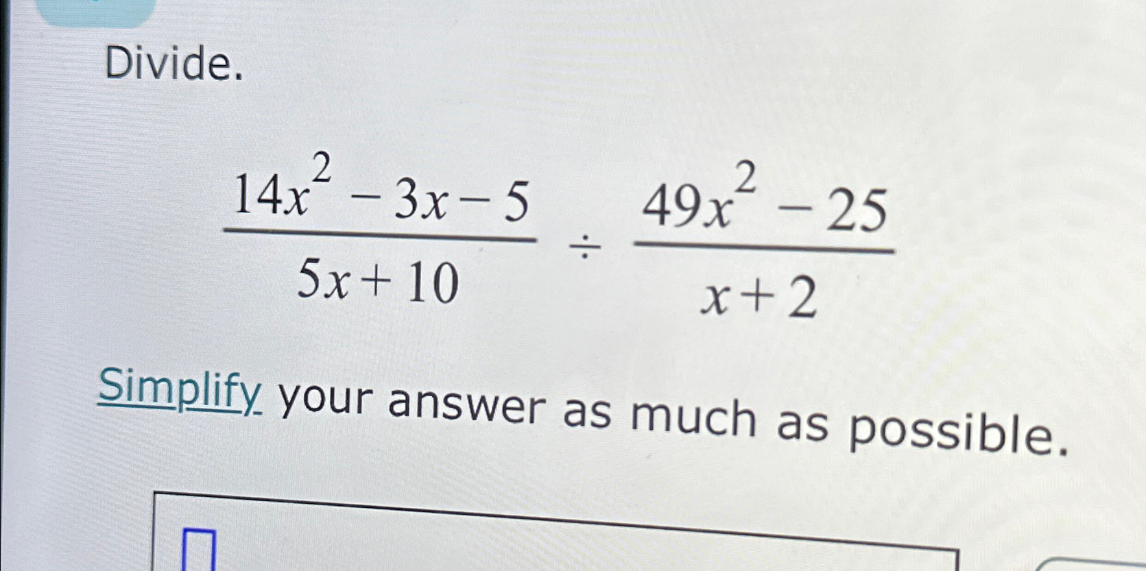 Solved Divide.14x2-3x-55x+10÷49x2-25x+2Simplify your answer | Chegg.com