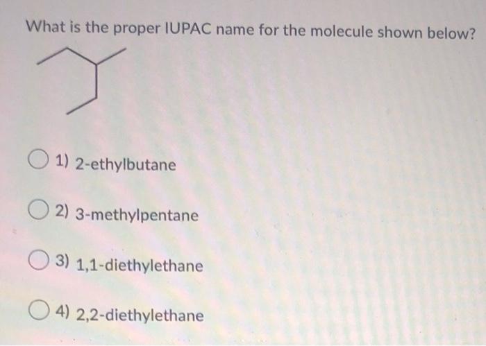 Solved What is the proper IUPAC name for the molecule shown | Chegg.com
