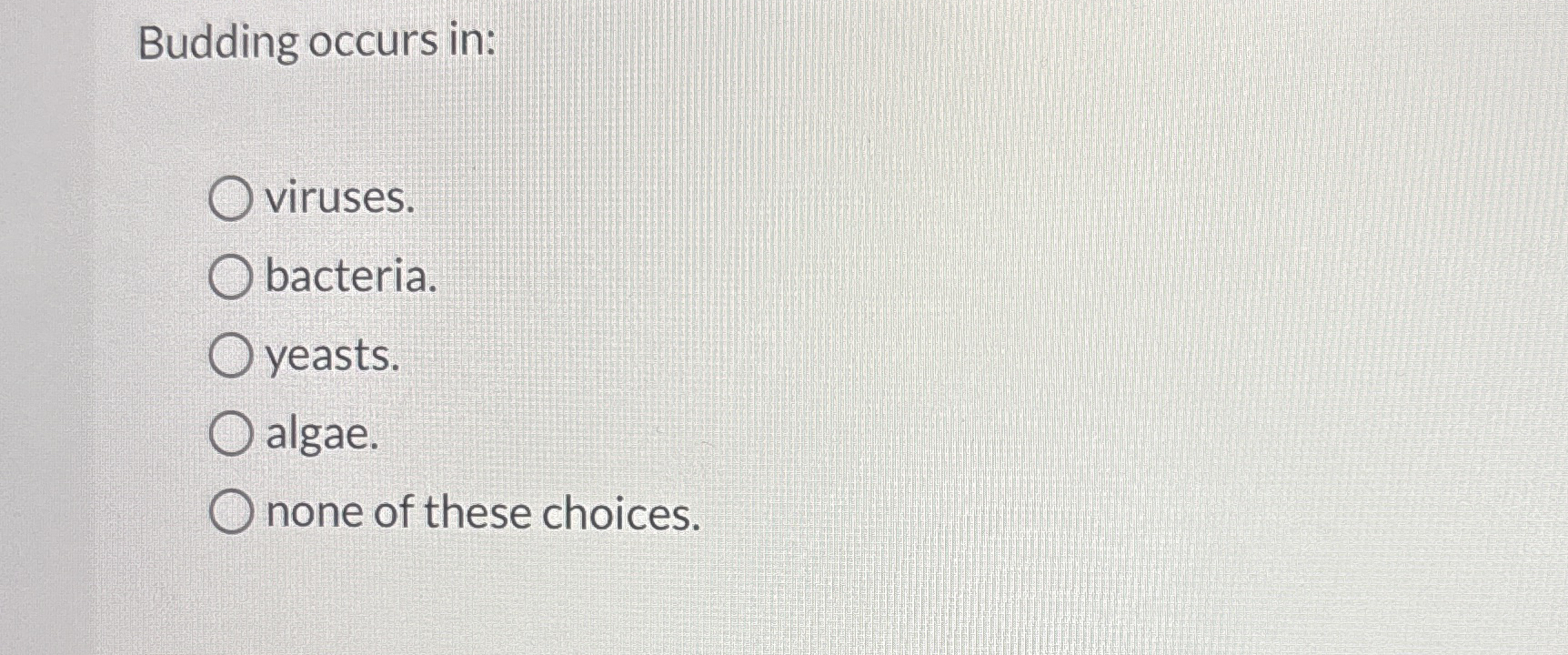Solved Budding occurs in:viruses.bacteria.yeasts.algae.none | Chegg.com