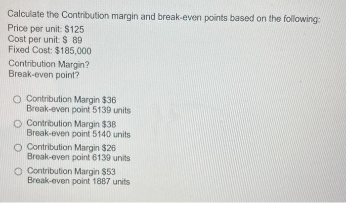 Solved Calculate the Contribution margin and break-even | Chegg.com