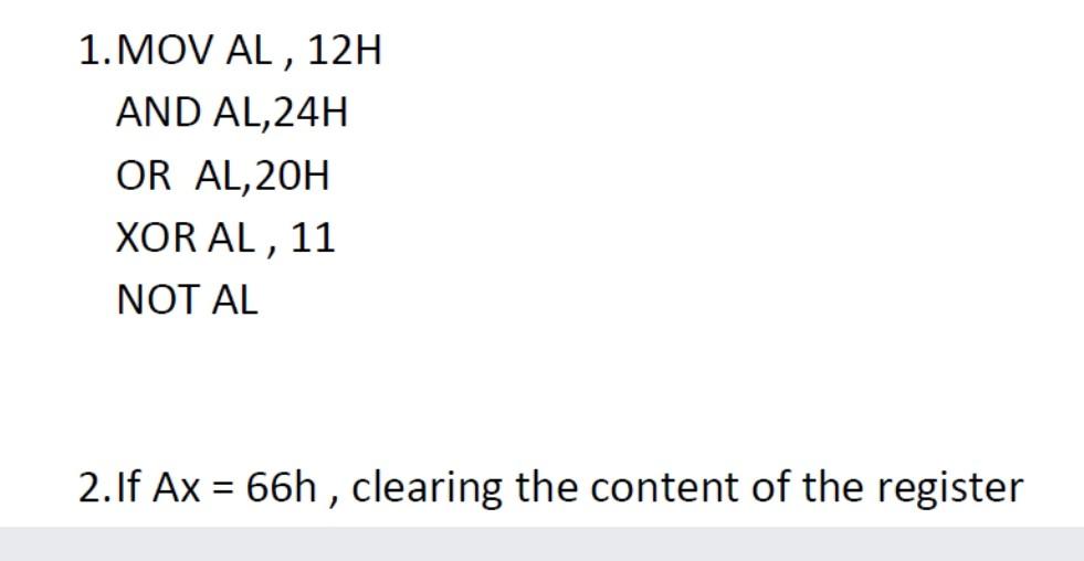 Solved 1. MOV AL , 12H AND AL,24H OR AL, 20H XOR AL , 11 NOT | Chegg.com