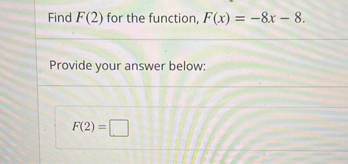 Solved Find F(2) for the function, F(x) = -8x - 8. Provide | Chegg.com | Chegg.com