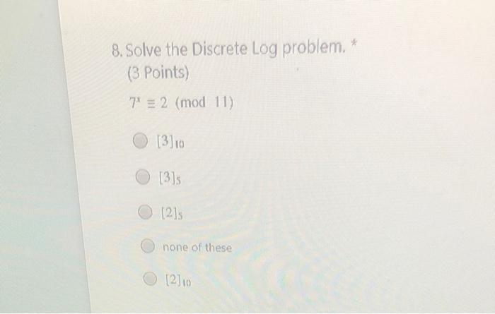 Solved 8. Solve the Discrete Log problem. * (3 Points) 7' = | Chegg.com