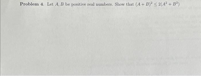 Solved Problem 4. Let A,B be positive real numbers. Show | Chegg.com