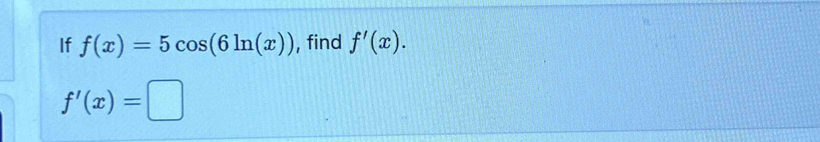 Solved If f(x)=5cos(6ln(x)), ﻿find f'(x)f'(x)= | Chegg.com