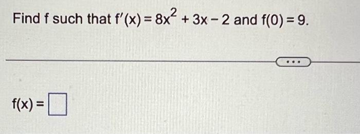 Solved Find f such that f′(x)=8x2+3x−2 and f(0)=9 f(x)= | Chegg.com
