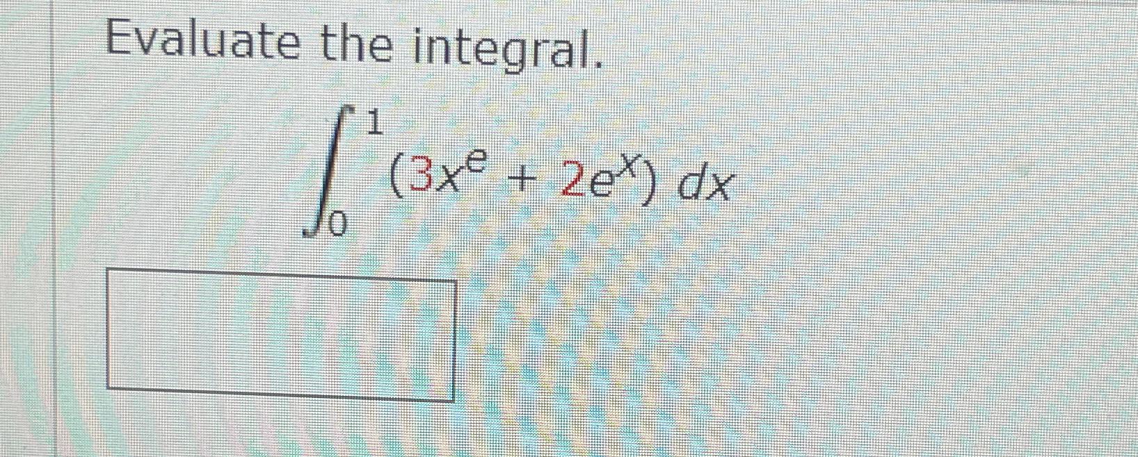 Solved Evaluate the integral.∫01(3xe+2ex)dx | Chegg.com