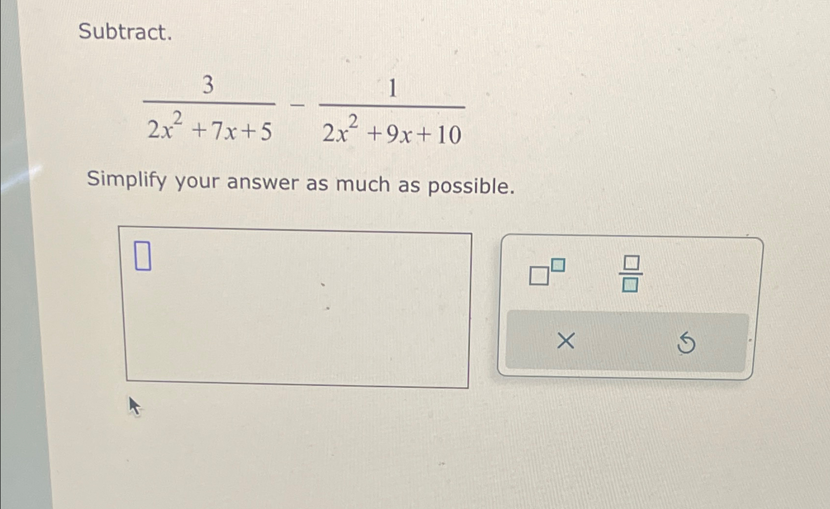 Solved Subtract.32x2+7x+5-12x2+9x+10Simplify your answer as | Chegg.com