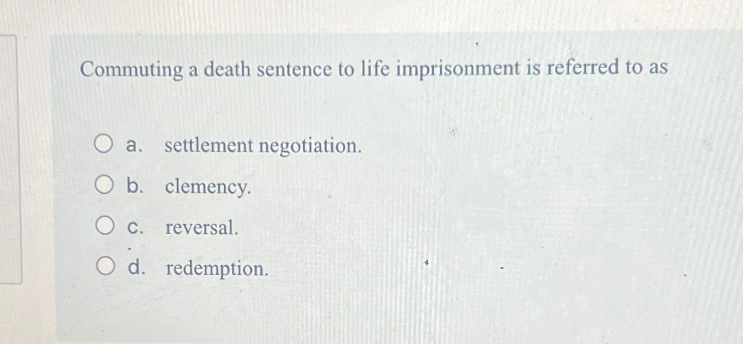 Solved Commuting a death sentence to life imprisonment is | Chegg.com