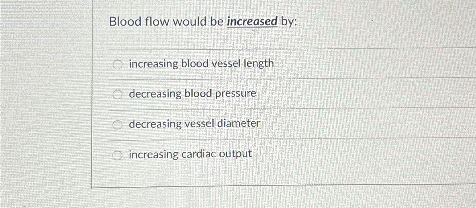 Solved Blood flow would be increased by:increasing blood | Chegg.com