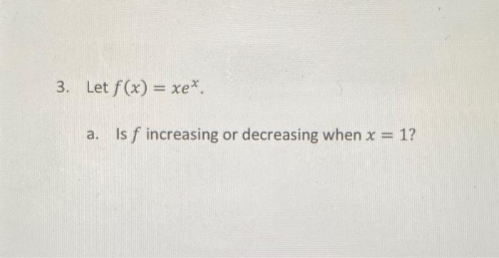 Solved 3. Let f(x)=xex. a. Is f increasing or decreasing | Chegg.com