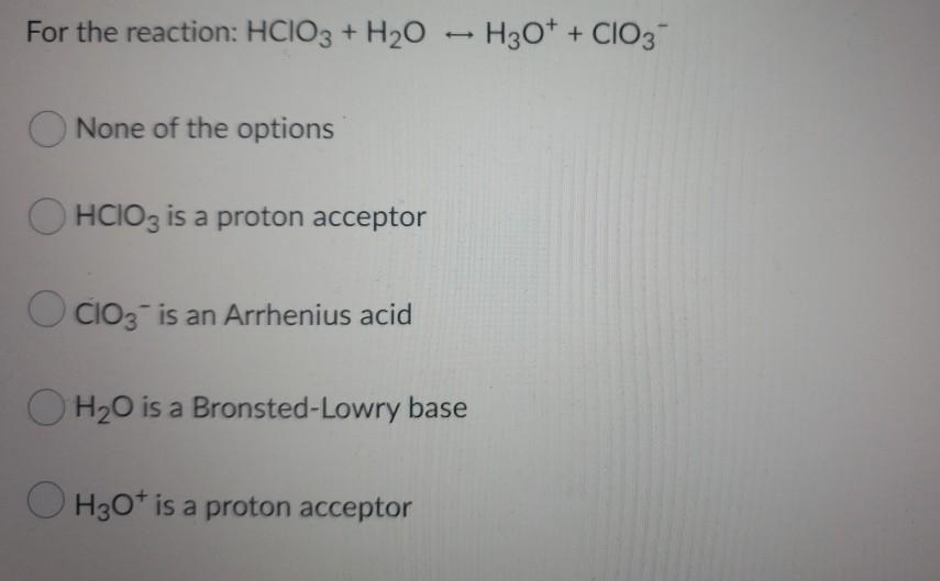 Solved For the reaction: HCIO3 + H20 H30* + CIO3 None of the | Chegg.com