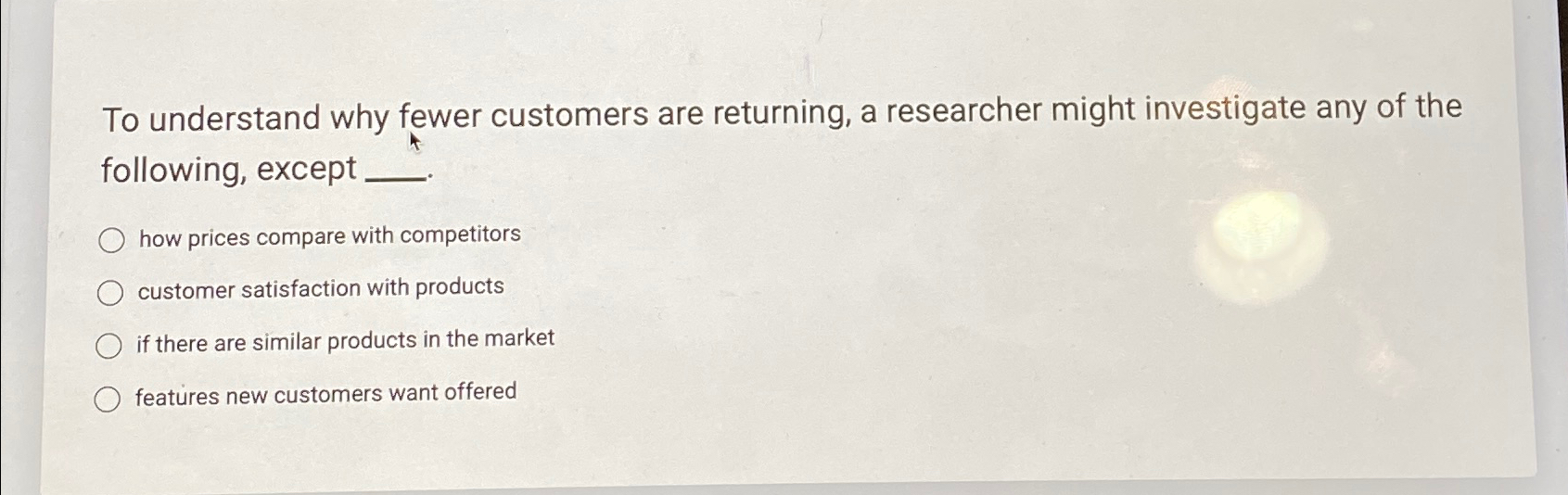 Solved To understand why fewer customers are returning, a | Chegg.com