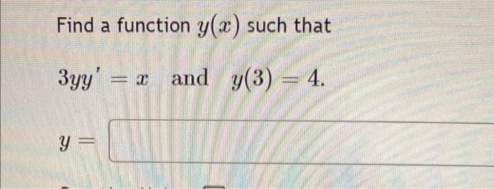 Solved Find a function y(x) such that 3yy' = x and y(3) = 4. | Chegg.com